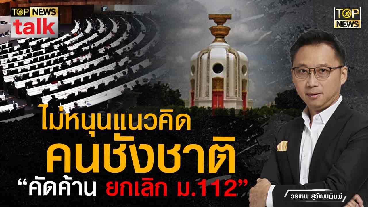 TOP NEWS TALK | ”ไม่หนุนแนวคิด คนชังชาติ “คัดค้าน ยกเลิก ม.112” - TOPNEWS