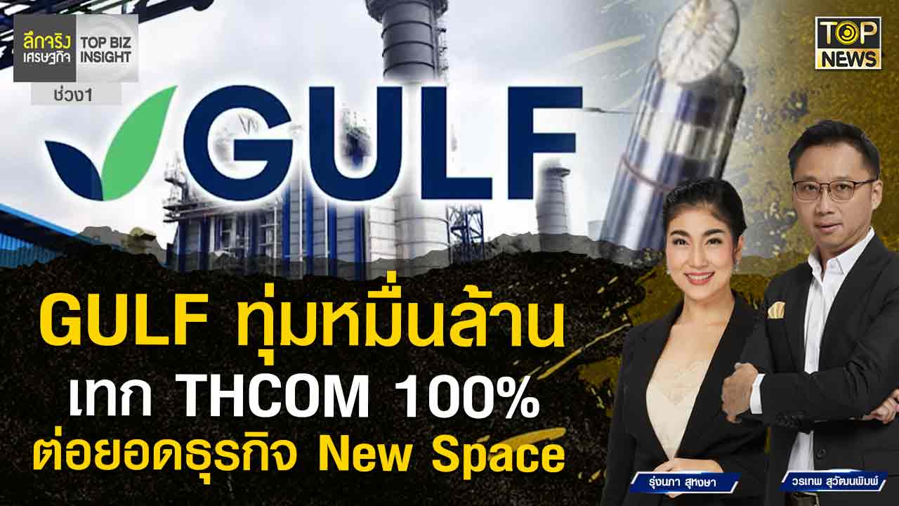 GULF ทุ่มหมื่นล้าน เทก THCOM 100% ต่อยอดธุรกิจ New Space | TOPNEWS