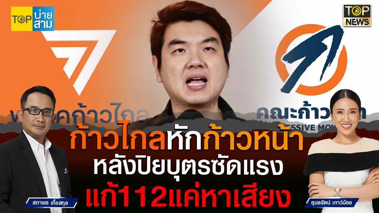 “ก้าวไกล” ส่อแตก “ก้าวหน้า” หลังปิยบุตร จวกแก้ ม.112 แค่หาเสียงเลือกตั้ง | TOPNEWS
