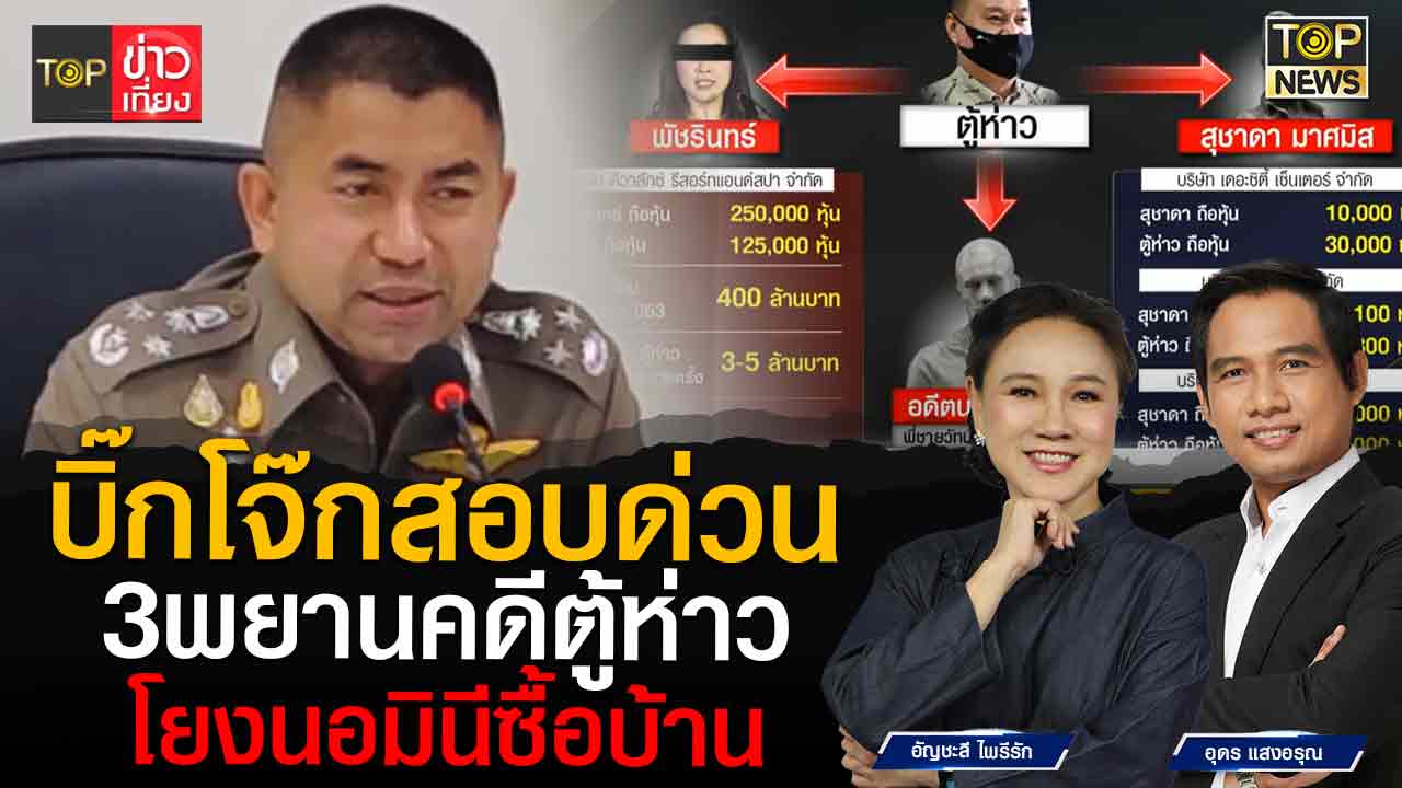 "บิ๊กโจ๊ก" เรียกสอบด่วน พยาน 3 ปาก คดีตู้ห่าว โยงนอมินีซื้อบ้านแทนนายทุนจีน | TOPNEWS