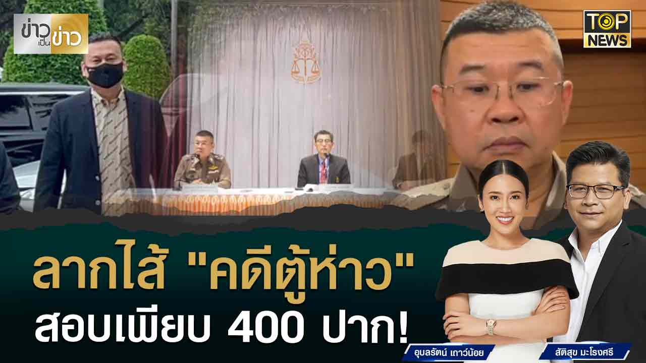 อัยการ-ผบ.ตร. ออกหมายจับเพิ่ม คดีตู้ห่าว 12 ราย สอบไปแล้ว 400 ปาก หลังชูวิทย์จี้ยับ | TOPNEWS