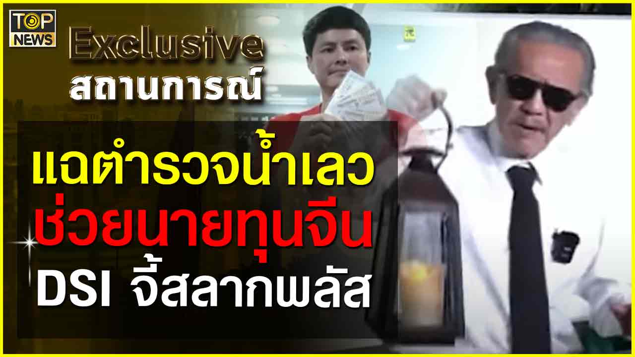 แฉตำรวจน้ำเลว ช่วยนายทุนจีน DSI จี้สลากพลัส | TOPNEWS