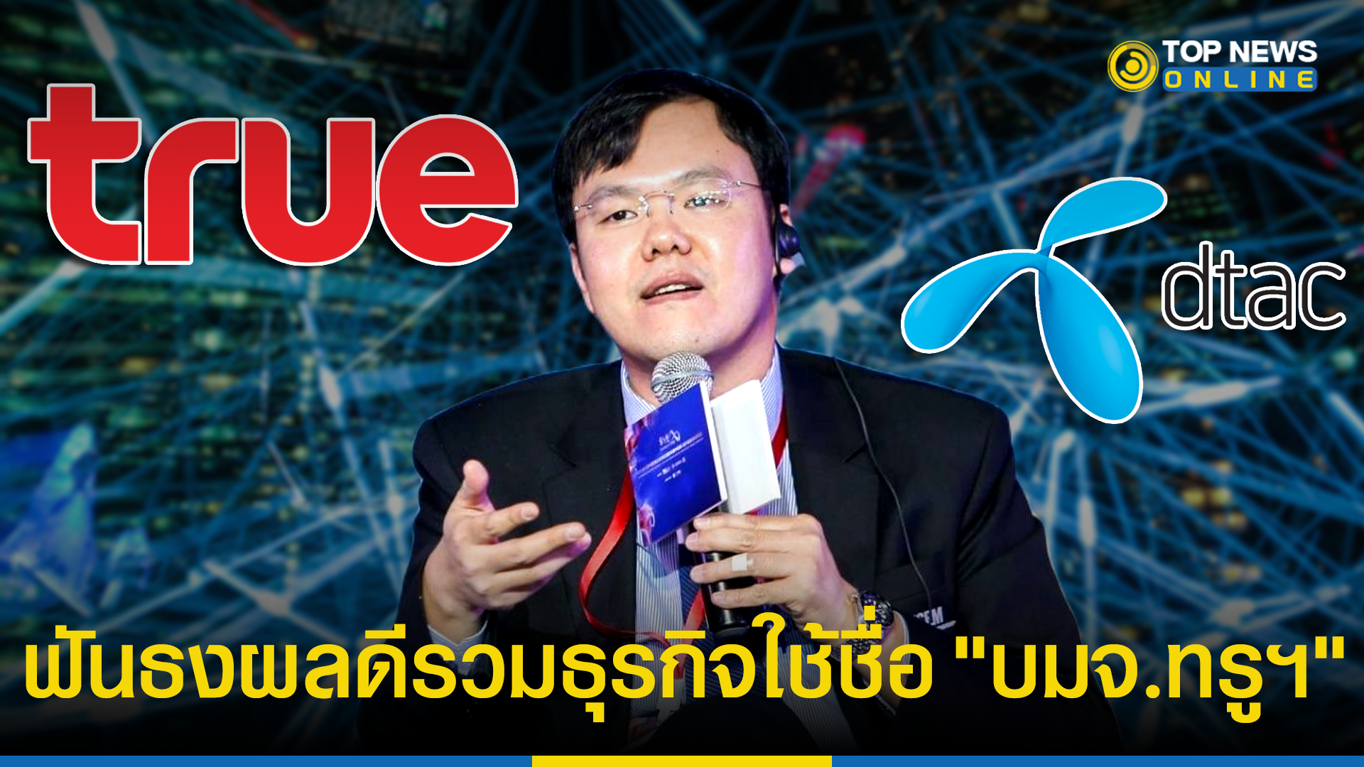 ฟันธงผลดีรวมธุรกิจใช้ชื่อ "บมจ.ทรูฯ" ยึดกสทช.คงแบรนด์ DTAC | TOPNEWS