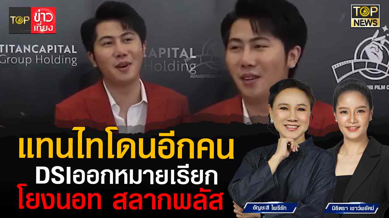 แทนไท ถูก DSI ออกหมายเรียก โยง นอท กองสลากพลัส - TOPNEWS