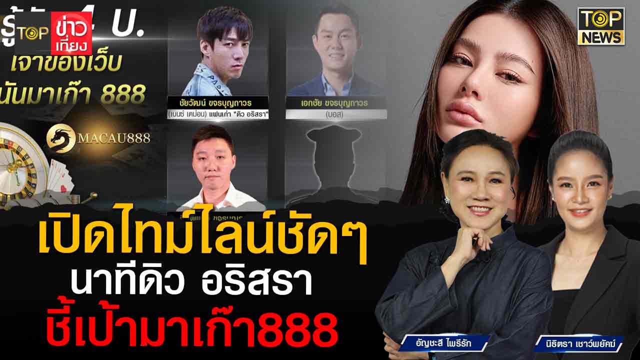 เปิดไทม์ไลน์กันชัดๆ ดิว อริสรา ชี้เป้าทลาย มาเก๊า 888 | TOPNEWS