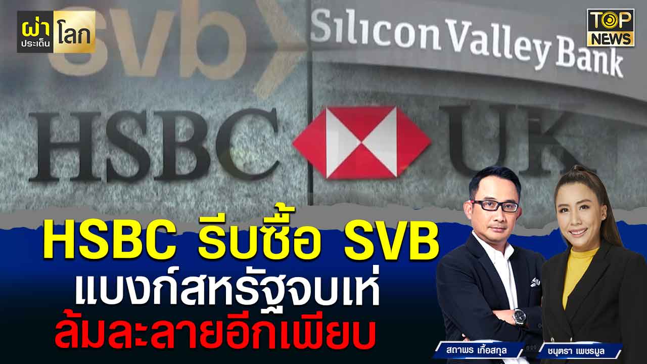 HSBC รีบโดดซื้อธนาคาร SVB ราคา 42 บาท แบงก์สหรัฐ ส่อแววล้มอีกเพียบ | TOPNEWS