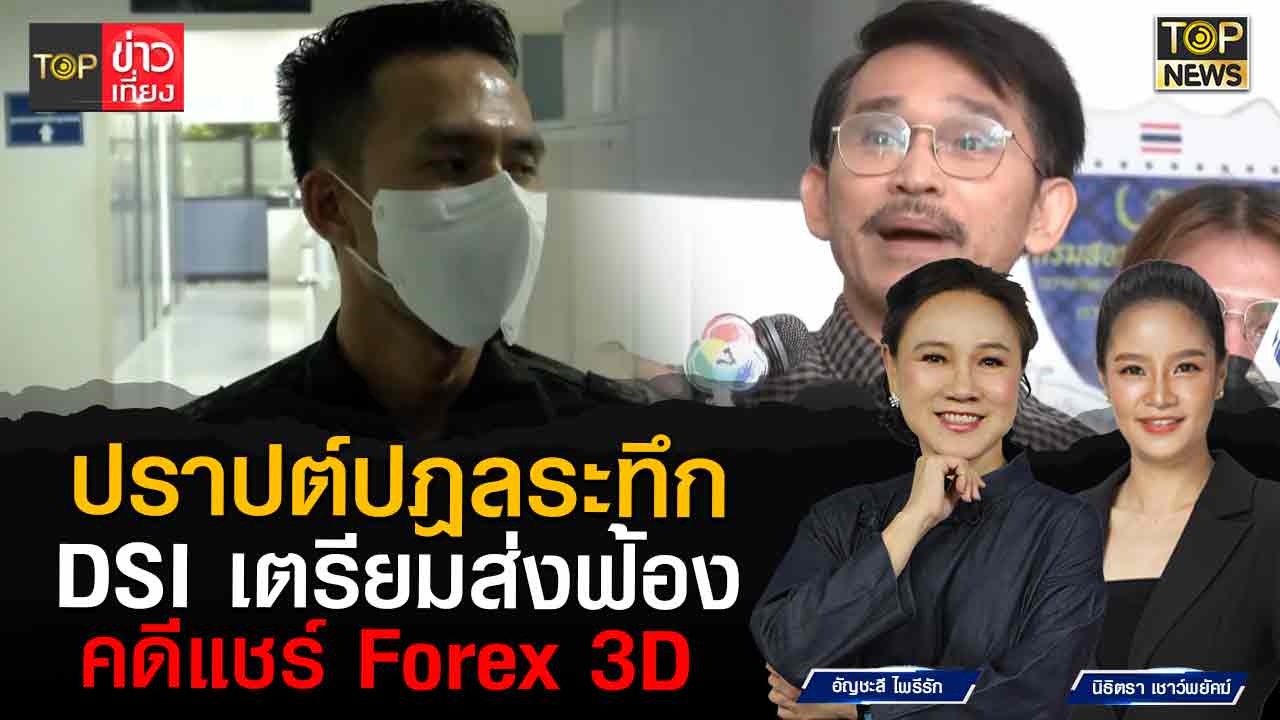 DSI เตรียมส่งฟ้อง ปราปต์ปฎล คดีแชร์ Forex 3D | TOPNEWS