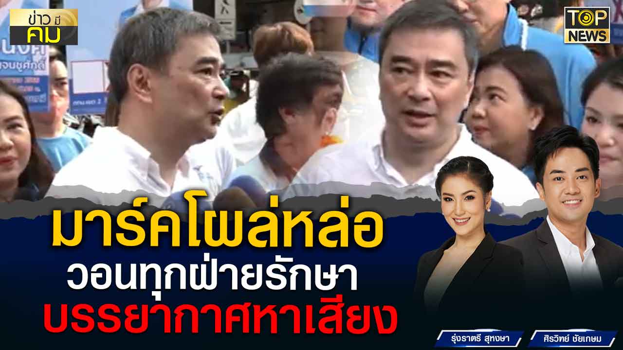 อภิสิทธิ์ เรียกร้องให้ ทุกฝ่ายรักษาบรรยากาศการหาเสียง | TOPNEWS
