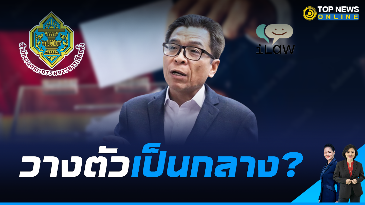 งานเข้า"กกต."จี้ถามความเป็นกลางiLawชวนกา"ก้าวไกล" | TOPNEWS