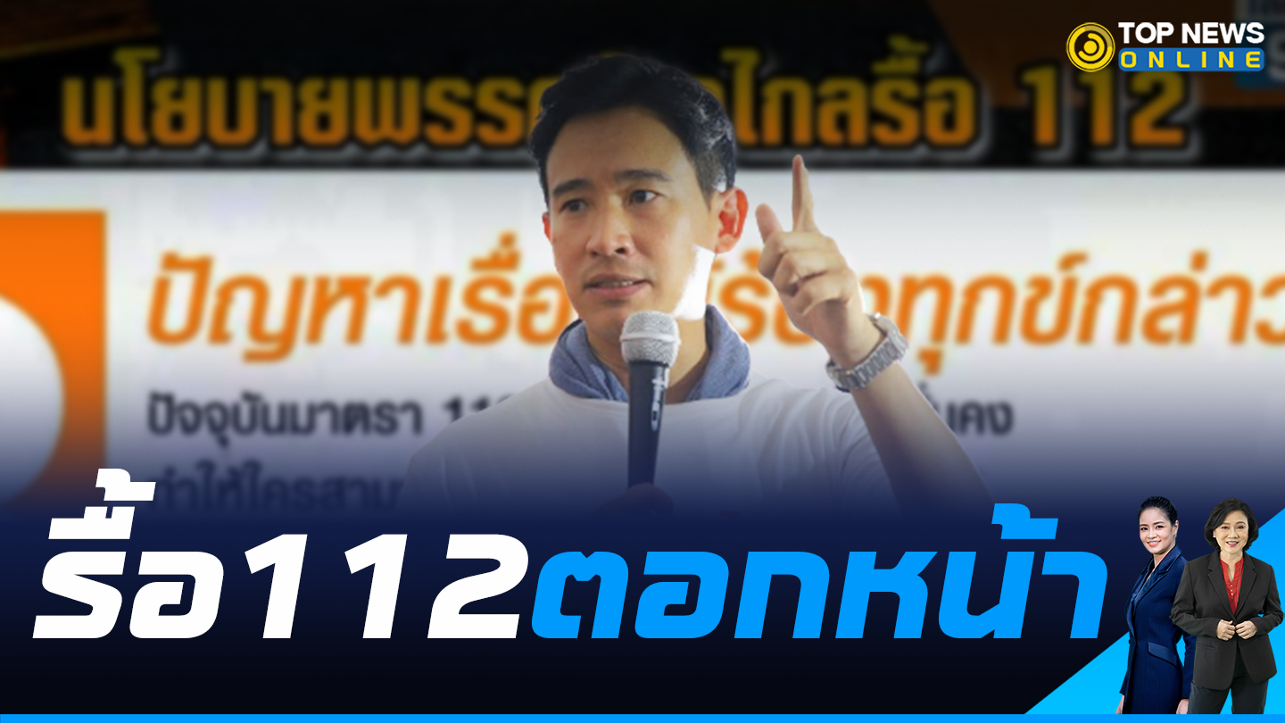 รื้อนโยบาย112ฟาด"พิธา"ไร้ยางอายหลอกเอาคะแนน | TOPNEWS