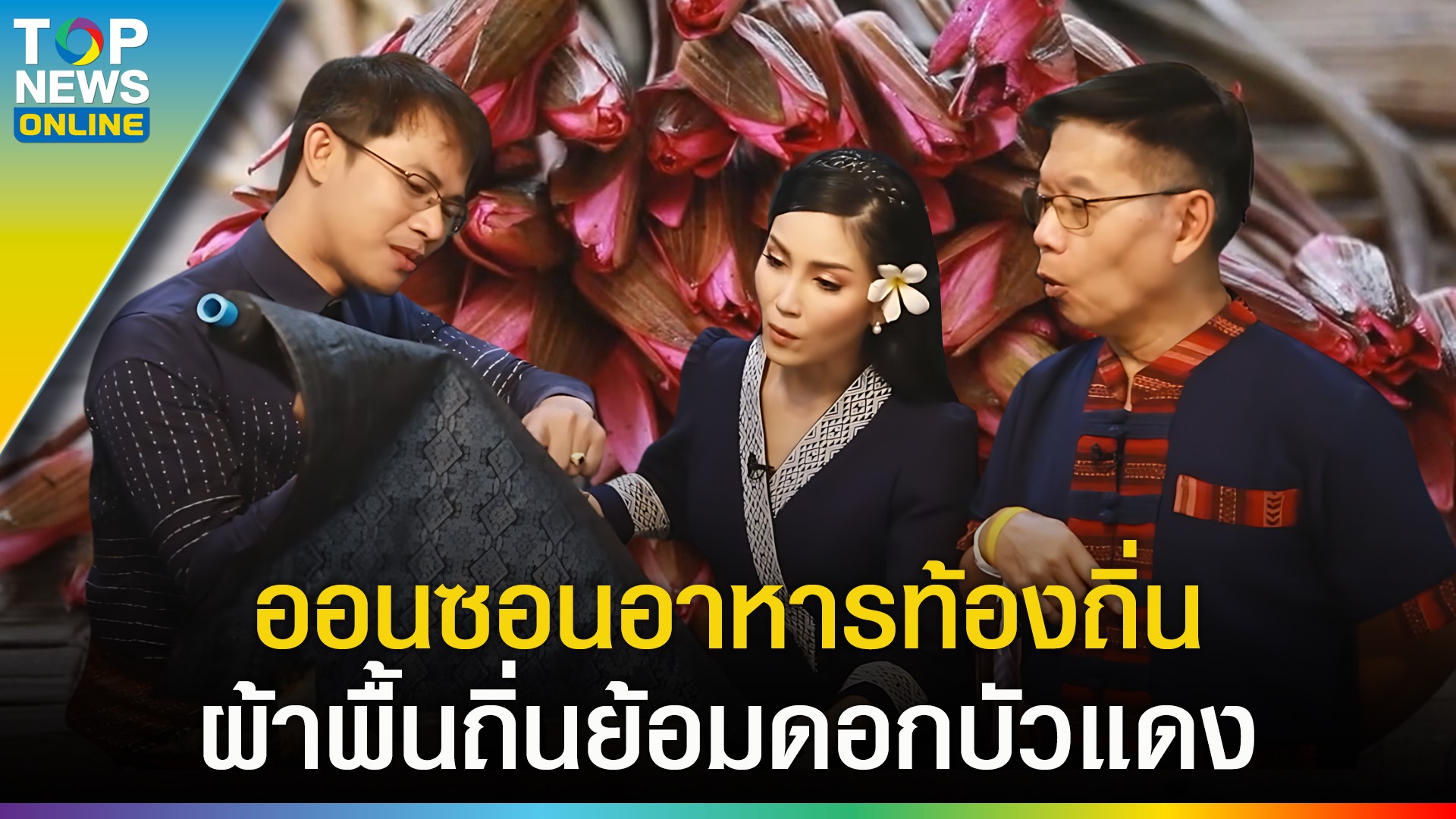 ตามรอย "บ้านโนนกอก" ออนซอน อาหารท้องถิ่น ผ้าพื้นถิ่นย้อมดอกบัวแดง l EP.2 | TOPNEWS