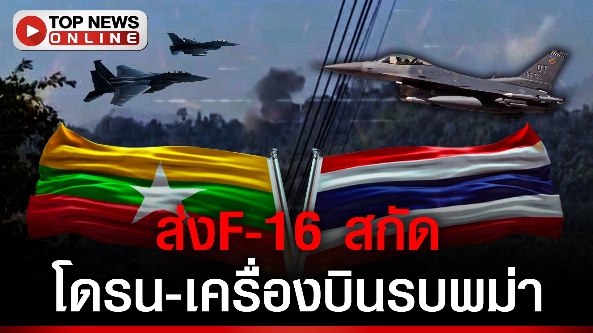 ทอ.ส่ง F-16 ลาดตระเวน สกัด โดรน-เครื่องบินรบ ทิ้งระเบิดชายแดนไทย-เมียนมา | TOPNEWS