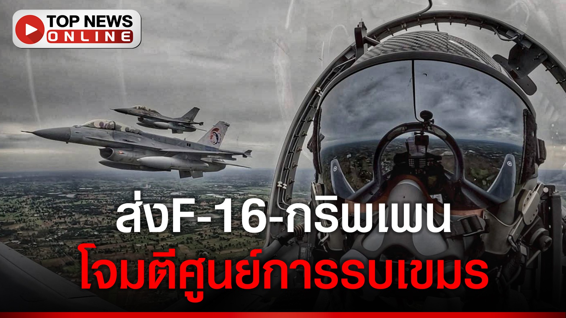 กองทัพอากาศ แจง F-16 กริพเพน ขึ้นปฏิบัติการ โจมตีศูนย์การรบของกัมพูชา ทำลายคลังอาวุธ | TOPNEWS