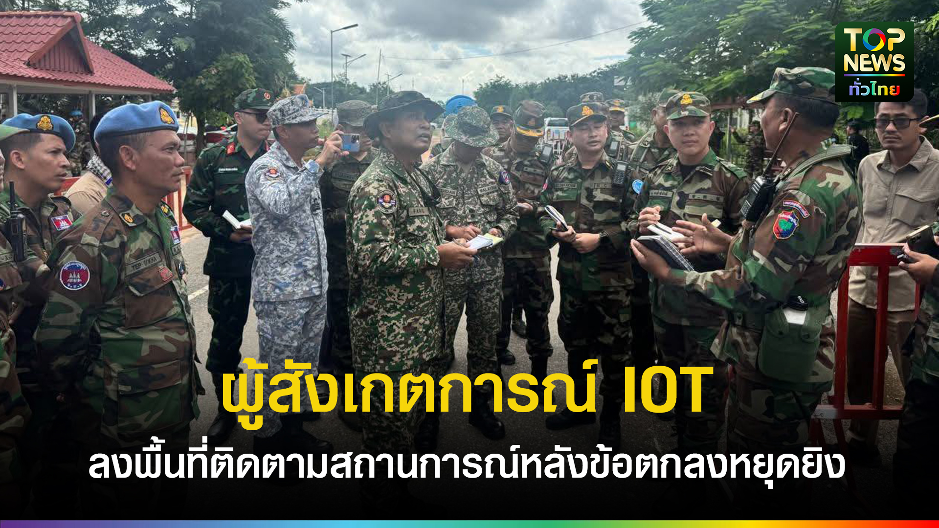 IOT จับตาชายแดน! ลงพื้นที่หลักเขต 36 หลังข้อตกลงหยุดยิง | TOPNEWS